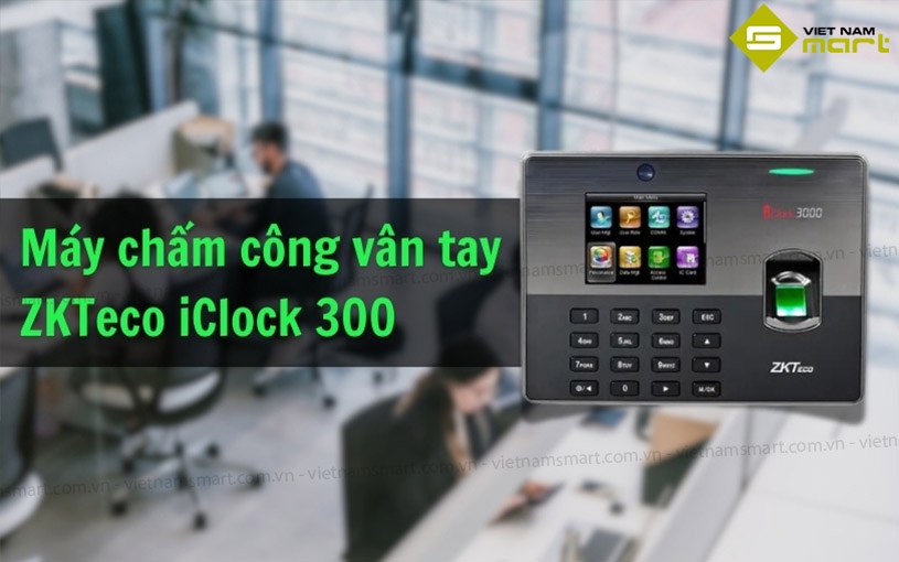 Máy chấm công vân tay thẻ ZKTeco iClock 300 | Chính hãng